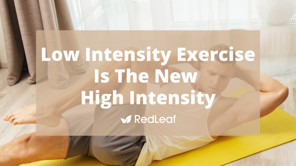 Low Intensity Exercise Is The New High Intensity - Red Leaf Nutrition